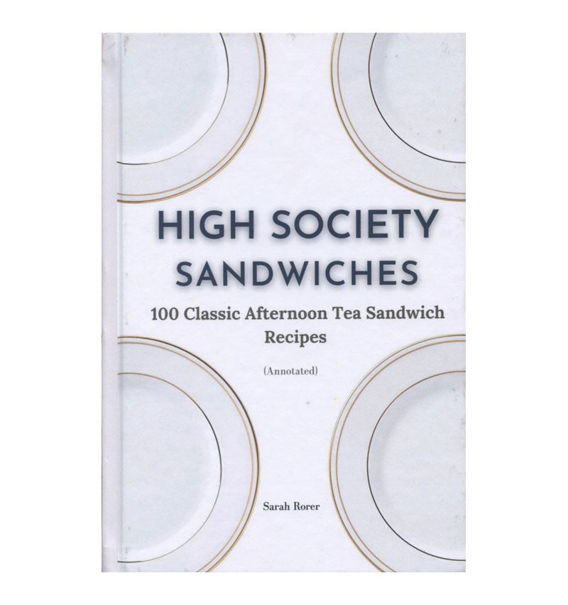 High Society Sandwiches: 100 Classic Afternoon Tea Sandwich Recipes ...